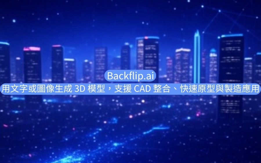 Backflip.ai：用文字或圖像生成 3D 模型，支援 CAD 整合、快速原型與製造應用 | 最新消息 | AI數位轉型應用培訓據點 ...